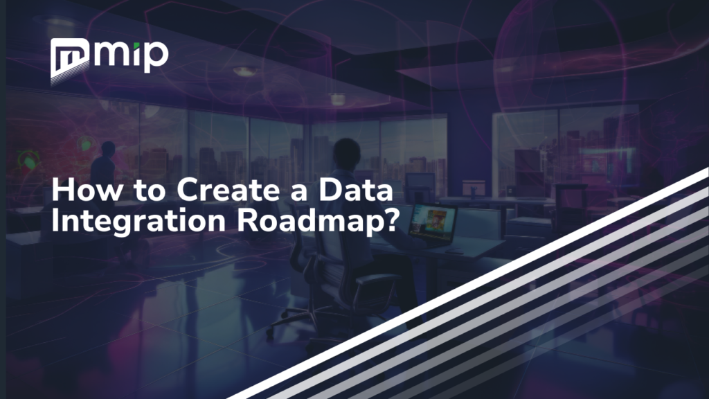 How to Create a Data Integration Roadmap? | MIP | iPaaS